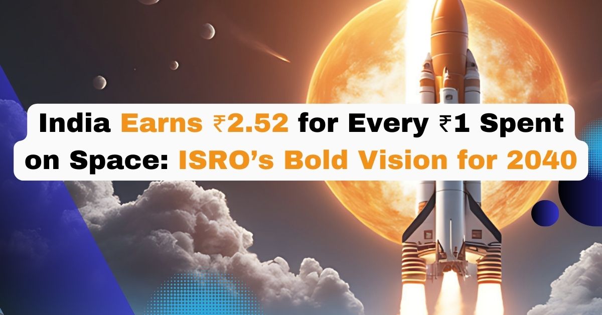 India Earns ₹2.52 for Every ₹1 Spent on Space: ISRO’s Bold Vision for ...